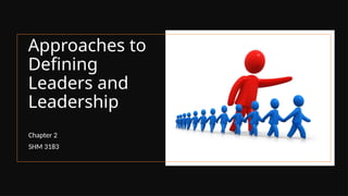 Chapter 2 Approaches to Defining Leaders and Leadership.pptx