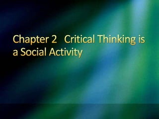 Chapter 2 critical thinking is a social activity | PPT