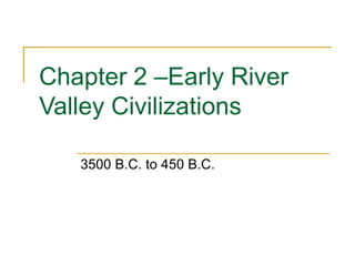 WH Chapter 2 early river valley civilizations, 3500 b.c. 450 b.c. | PPT