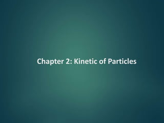 Chapter 2 Kinetics of Particles.pptx