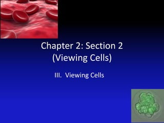 Chapter 2 section 2 (2011): Viewing Cells | PPT