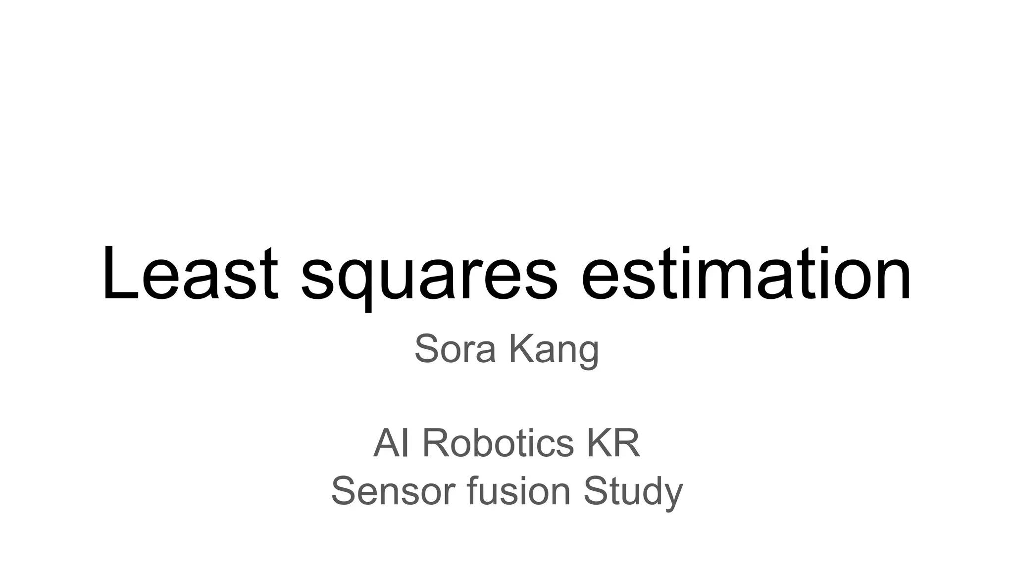 Sensor Fusion Study - Ch3. Least Square Estimation [강소라, Stella, Hayden] | PPT
