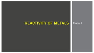 CHAPTER 4 REACTIVITY OF METALS.pptx