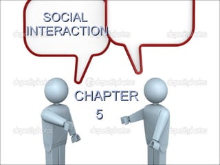 Chapter 5-Social Interaction | PPT
