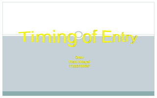 Timing of entry | PPTX