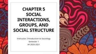 CHAPTER 5 SOCIAL INTERACTIONS, GROUPS, AND SOCIAL STRUCTURE | PPTX