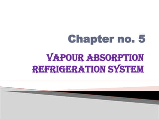 Chapter5.pptx Vapour Absorption Refrigeration | PPTX