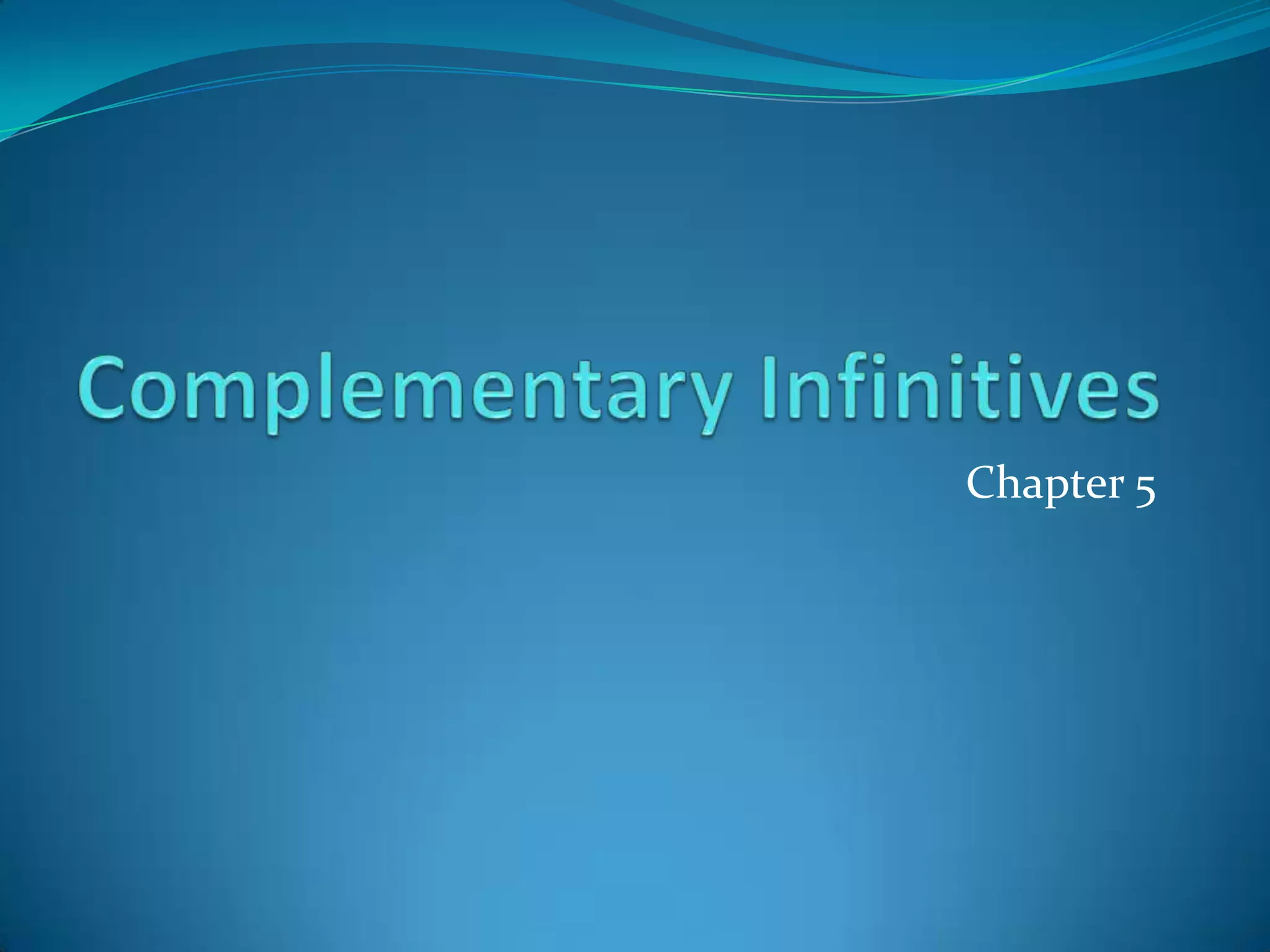 Chapter 5 Complementary Infinitives | PPTX