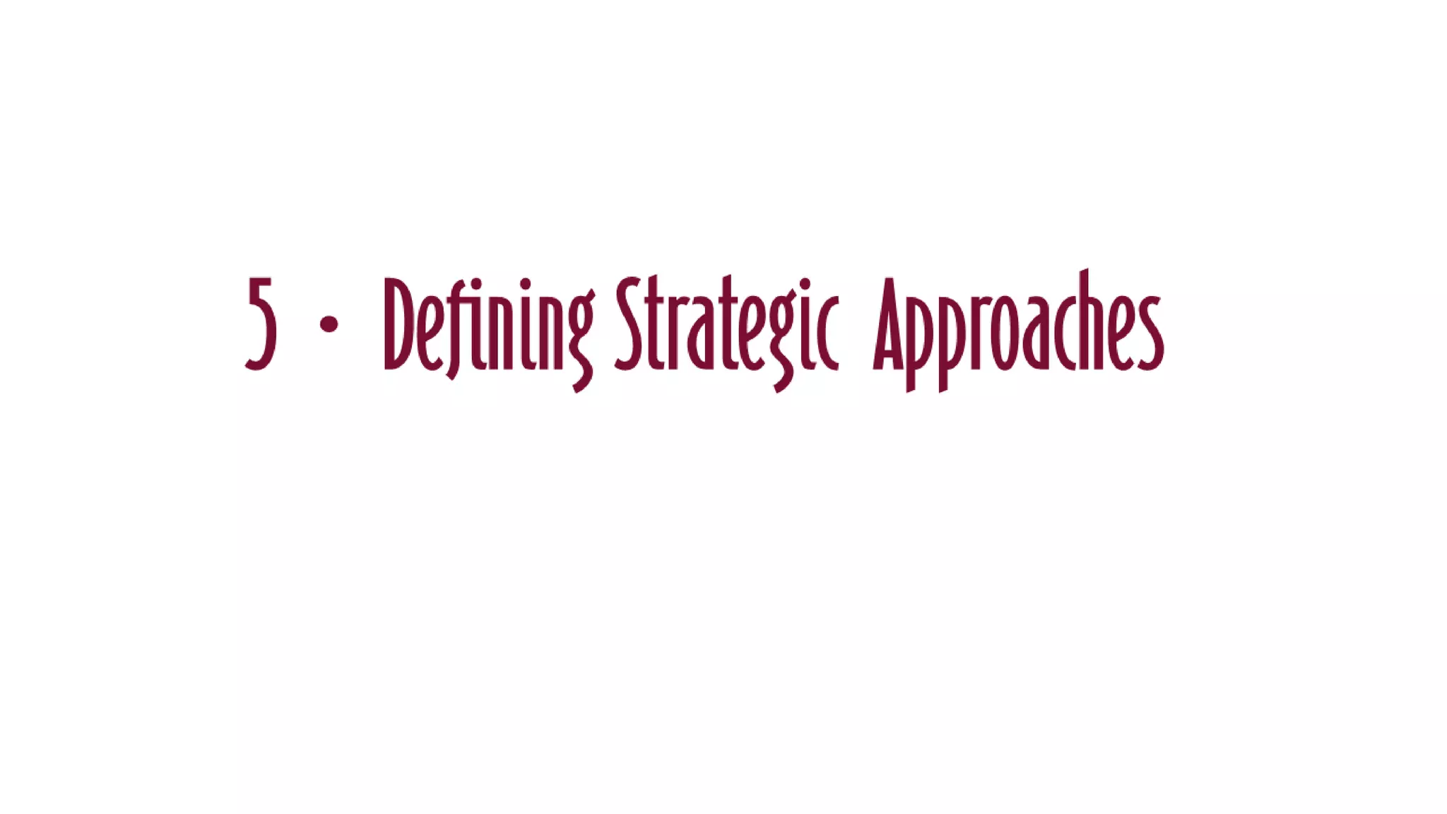 CH 5 | Defining Strategic Approaches | PPTX