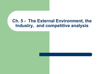 Chapter 5 The External, Industry, and Competitive Analysis.ppt