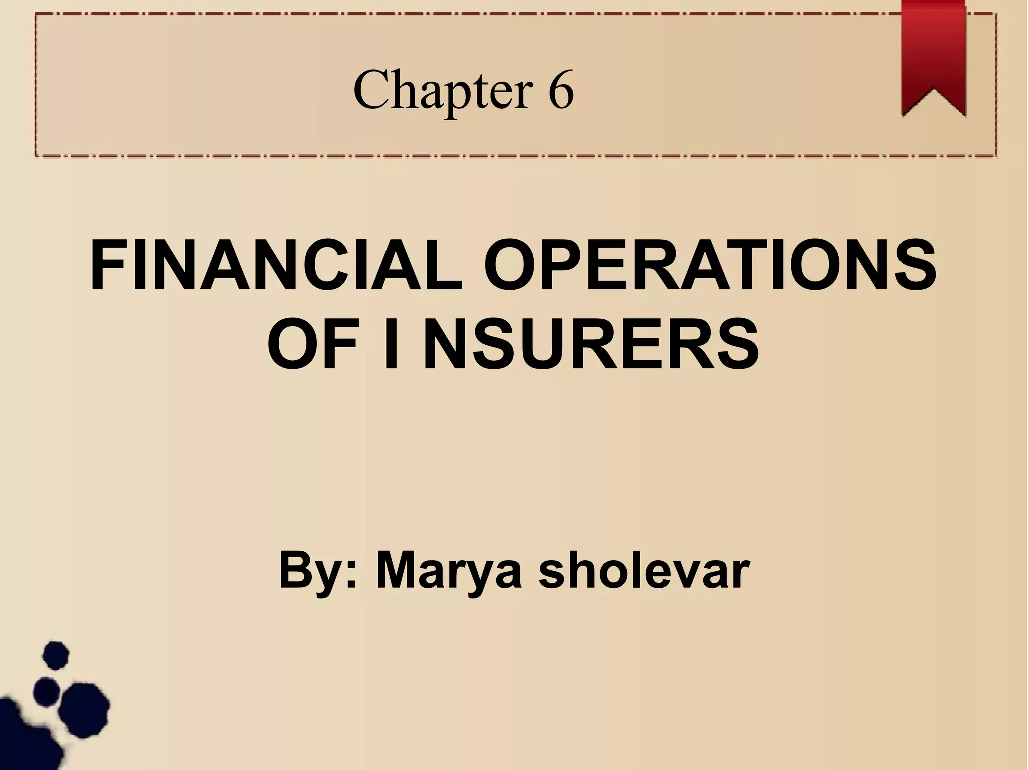 Chapter 6: FINANCIAL OPERATIONS OF I NSURERS | PPT