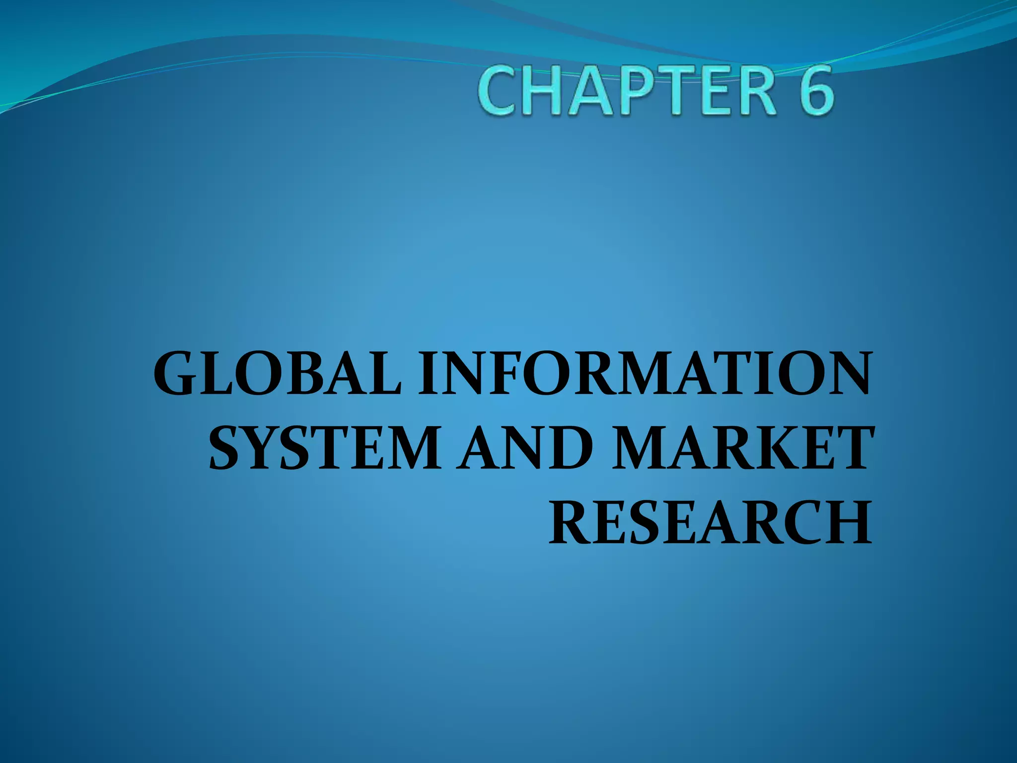 Chapter 6 - Global Information System and Market Research | PPTX