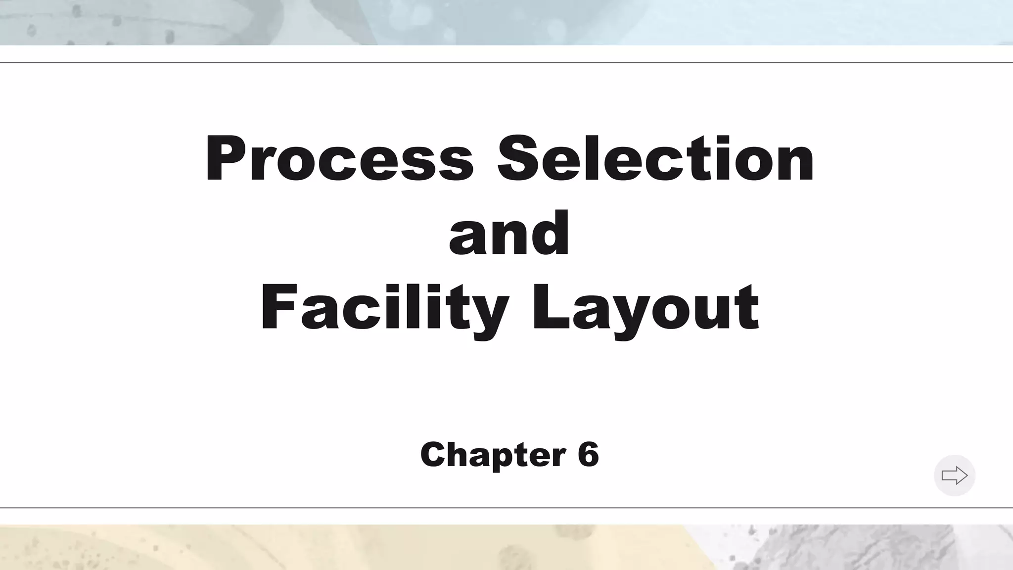 Chapter 6-Process Selection and Facility Layout.pptx