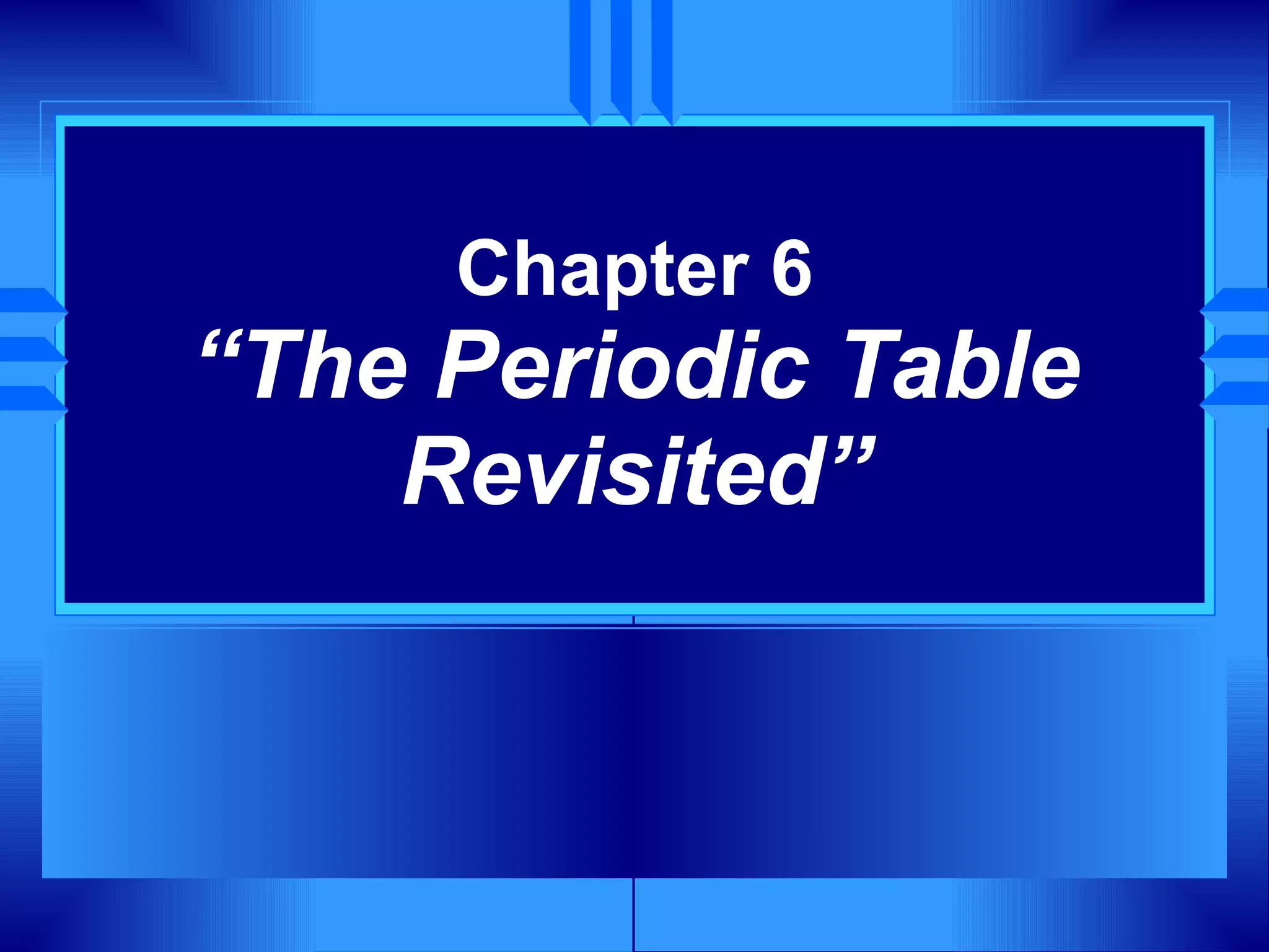 Chemistry - Chp 6 - The Periodic Table Revisited - PowerPoint | PPT