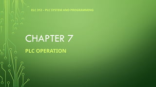 CHAPTER 7- PLC Operation-PROGRAMMABLE LOGIC CONTROLLER | PPTX
