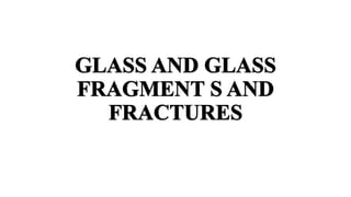 chapter 7GLASS AND GLASS FRAGMENT S AND FRACTURES.pptx