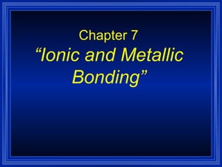 Chemistry - Chp 7 - Ionic and Metallic Bonding - PowerPoint | PPT