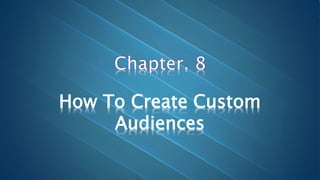 Digital Marketing Chapter 8 How To Create Custom Audiences | PPT
