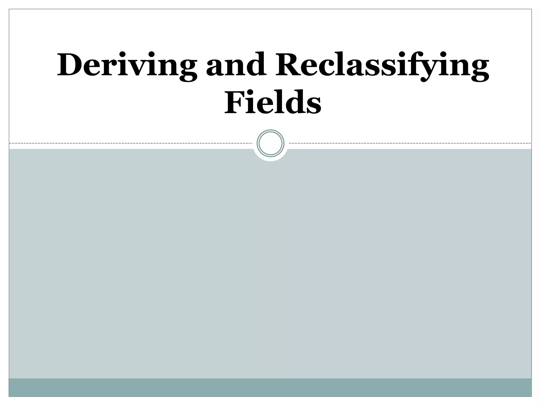 Chapter 8 Deriving and Reclassifying Fields.pptx