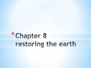 Chapter 8 restoring the earth | PPT