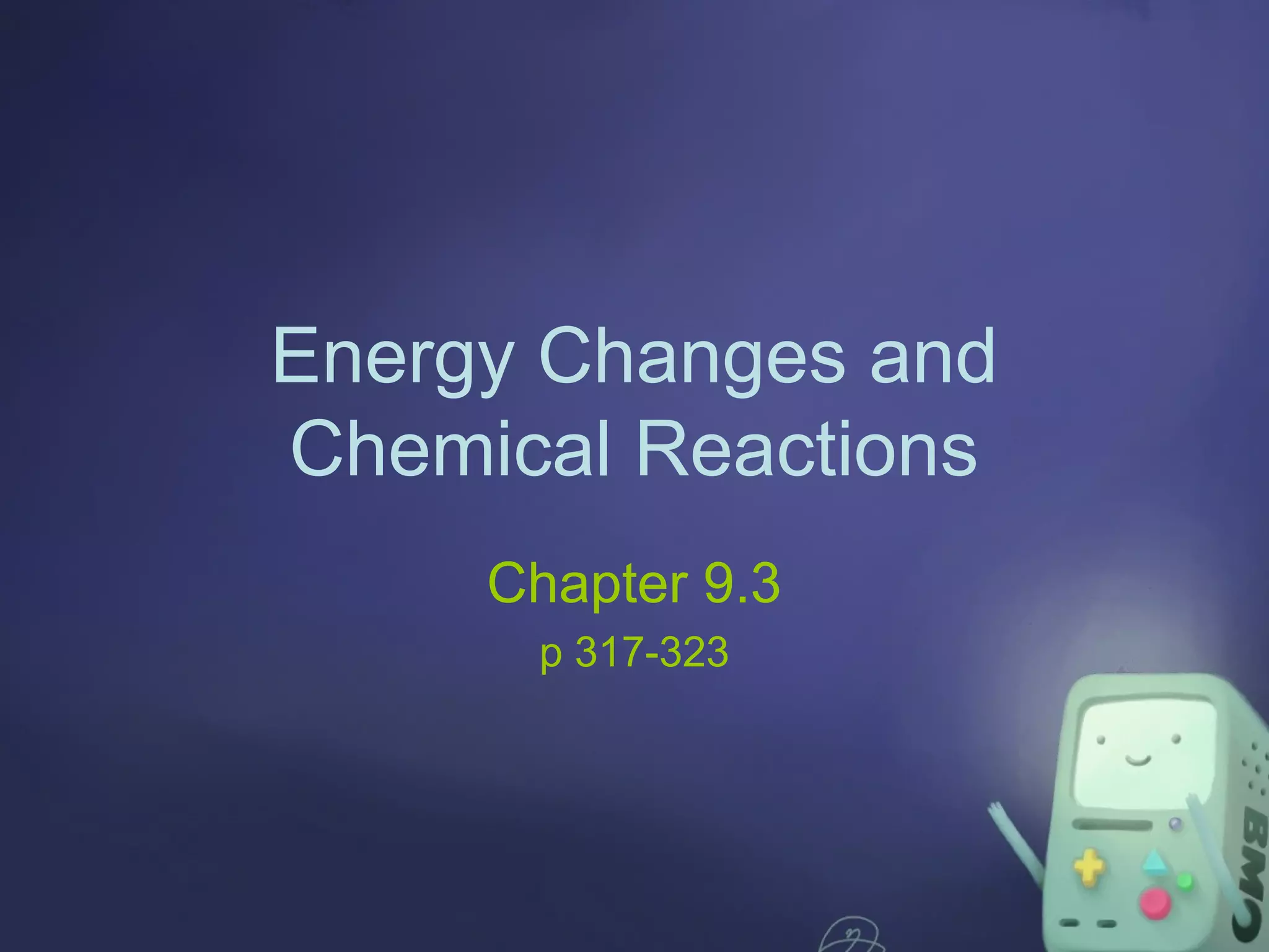 Ch 9.3: Energy Changes and Chemical Reactions | PPT