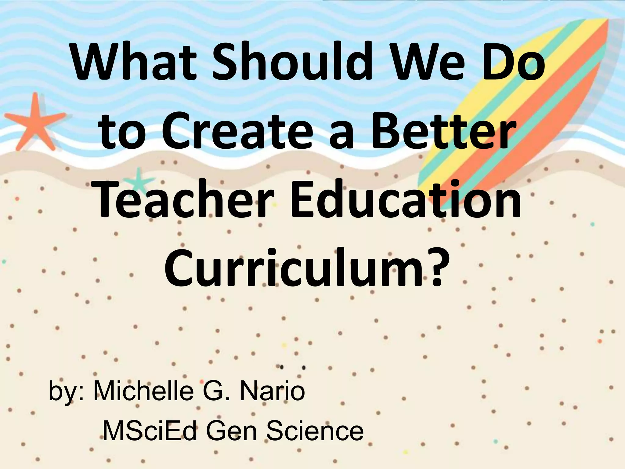 What Should We do to Create a Better Teacher Curriculum | PPT