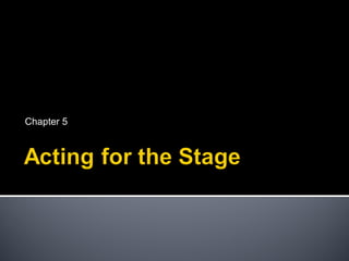 Chapter five acting for the stage power point | PPT
