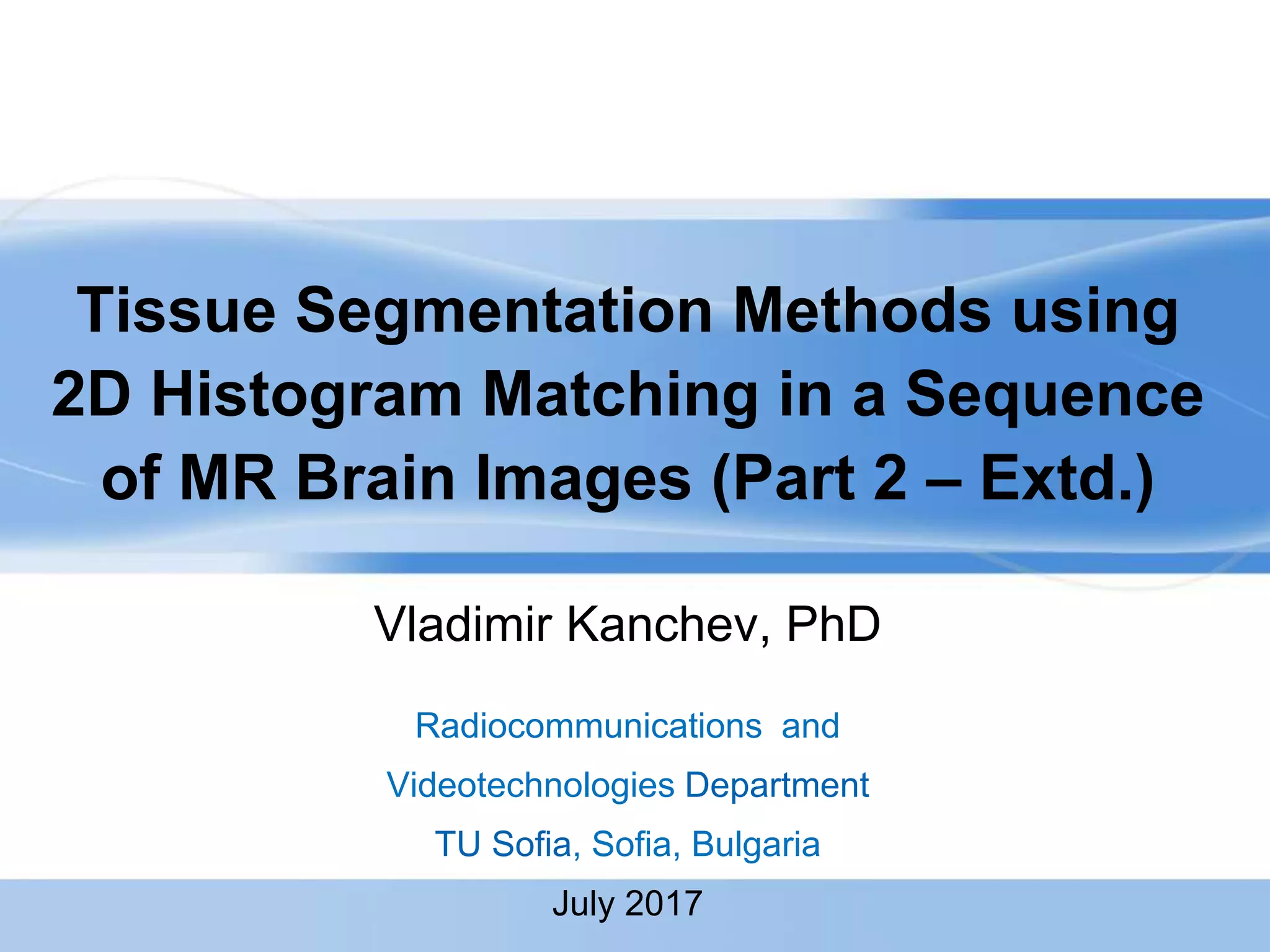 Tissue Segmentation Methods Using 2d Histogram Matching In A Sequence Of Mr Brain Imagespart2