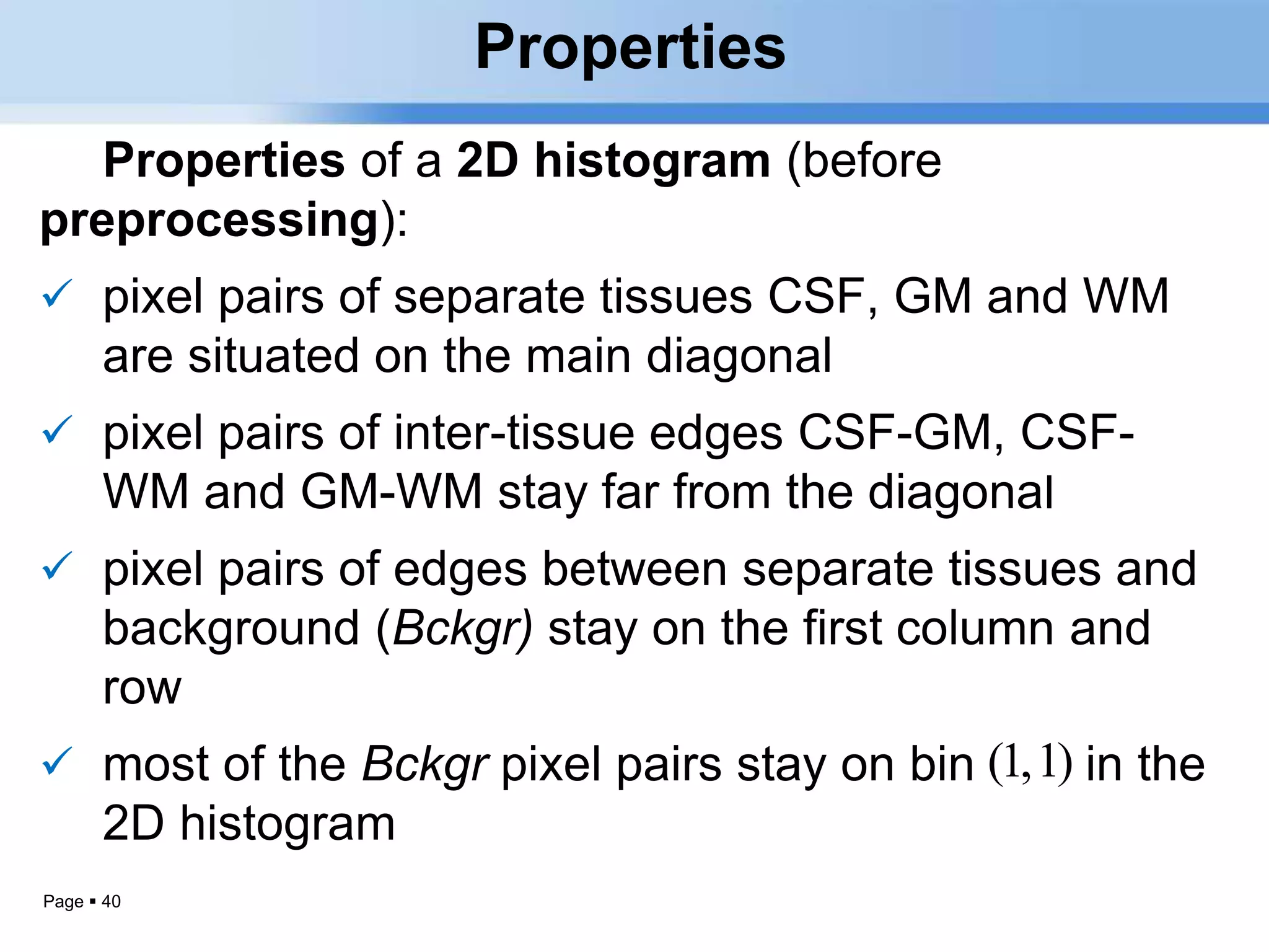 Tissue Segmentation Methods Using 2D Histogram Matching in a Sequence of MR Brain Images_part2 ...