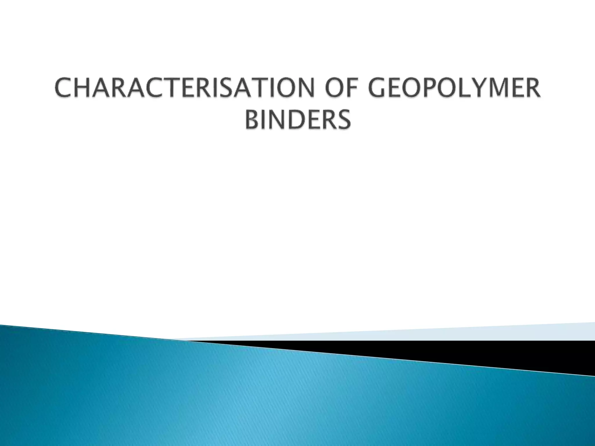 Characterisation of geo polymer binders ppt | PPTX