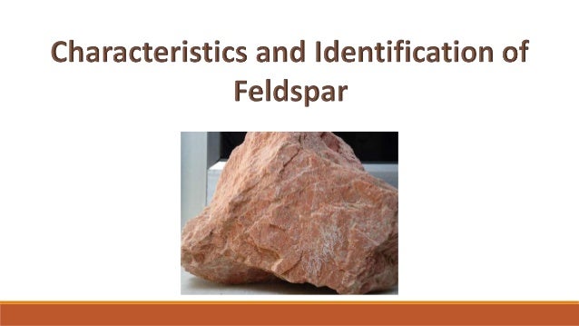 Characteristics and identification of feldspar | PPTX