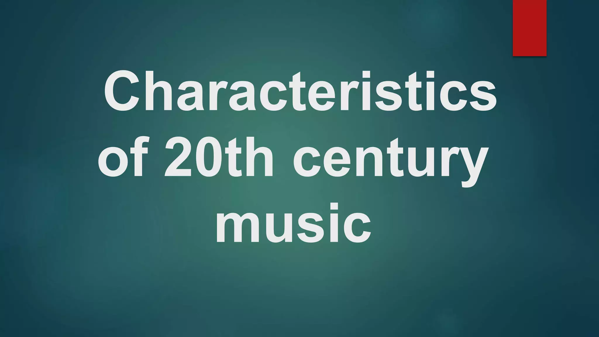Characteristics of 20th Century Music.pptx