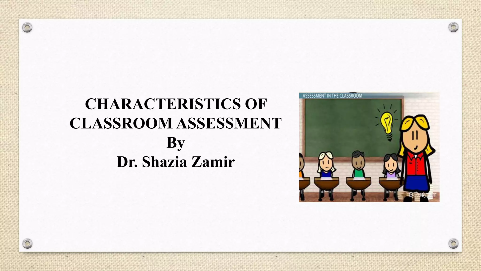 Characteristics of classroom assessment by Dr.Shazia Zamir | PPT