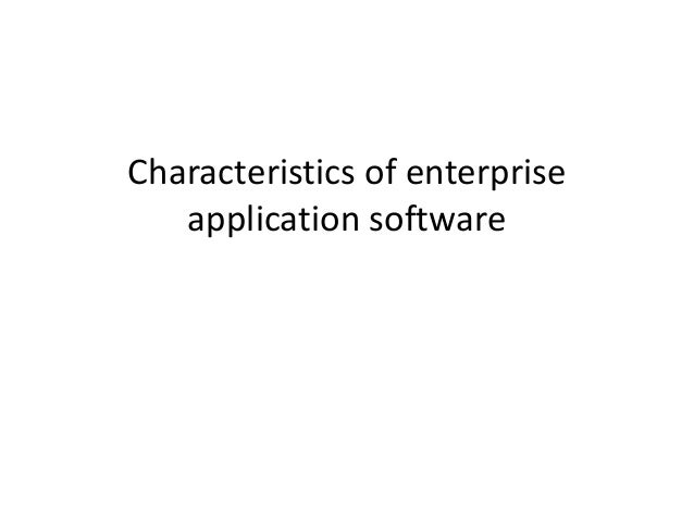 Characteristics of enterprise application software | PPTX
