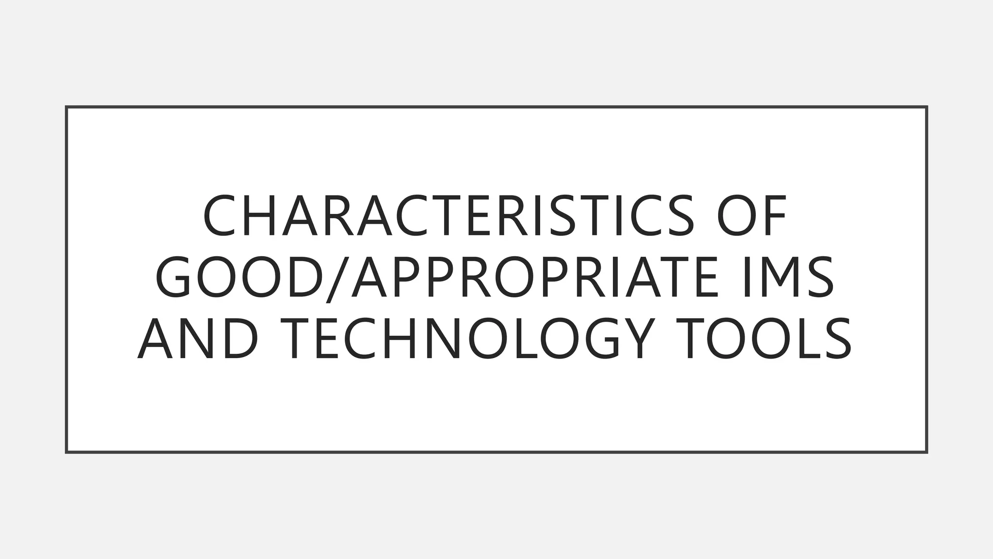 CHARACTERISTICS OF GOOD-APPROPRIATE IMS AND TECH-TOOLS.pptx