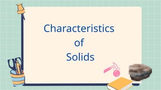 CHARACTERISTICS OF SOLIDS powerpoint presentation | PPTX