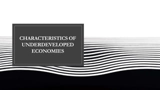 Characteristics of underdeveloped economies | PPTX