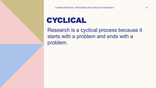 CHARACTERISTICS, PROCESSES AND ETHICS OF RESEARCH.pptx