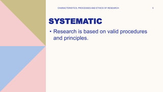CHARACTERISTICS, PROCESSES AND ETHICS OF RESEARCH.pptx