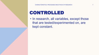 CHARACTERISTICS, PROCESSES AND ETHICS OF RESEARCH.pptx