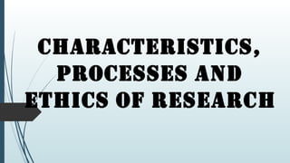 Characteristics, Processes, and Ethics of Research.pptx