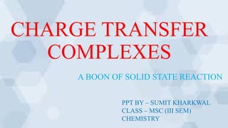 CHARGE TRANSFER COMPLEXES by the book of solid state chemistry | PPTX