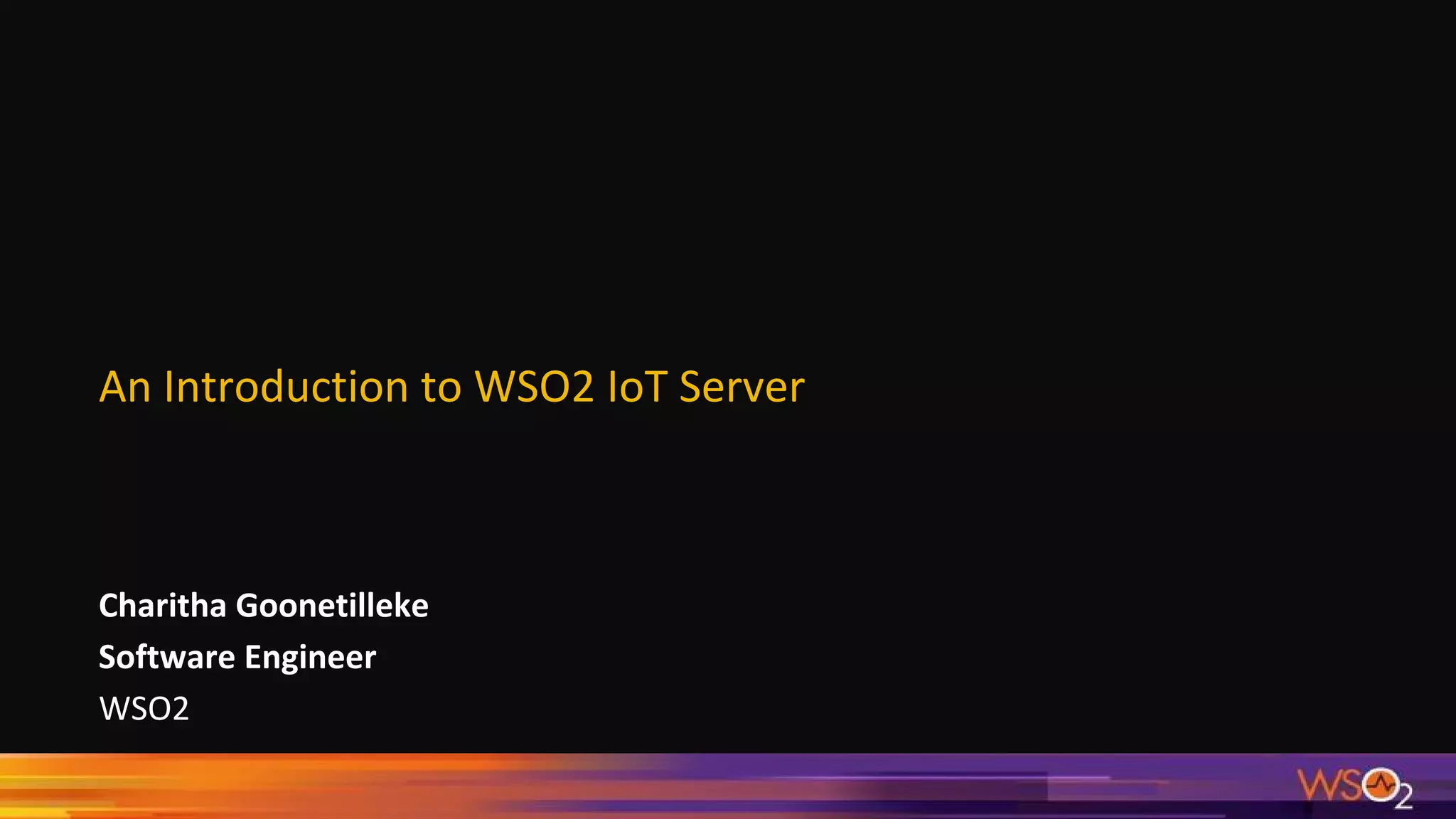 An Introduction to WSO2 IoT Server - Charitha Goonetilleke | PPT