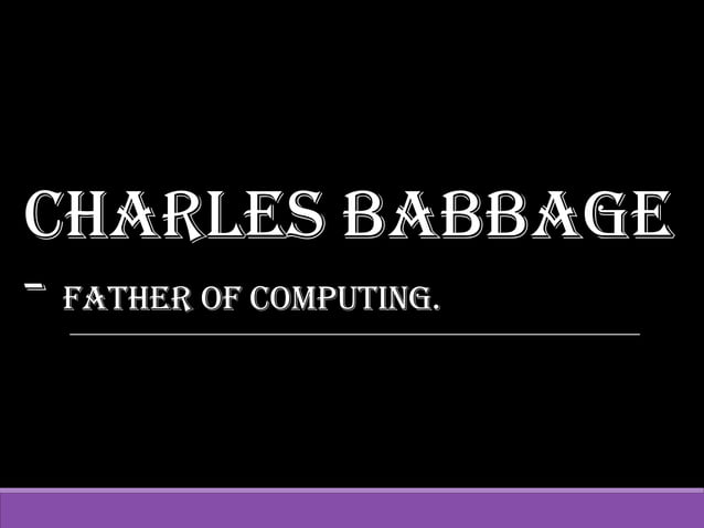 Charles babbage - Father of Computing. | PPTX