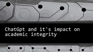ChatGpt and it's impact on academic integrity.pptx