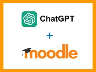 ChatGPT and Moodle: An Interesting Mix | PPTX