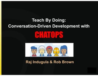 Teach By Doing: Conversation-Driven Development with CHATOPS | PPT