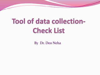 Checklist as a tool of data collection -by Dr. Neha Deo | PPTX