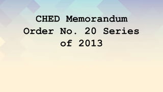 Ched memorandum order no. 20 series of 2013 | PPTX