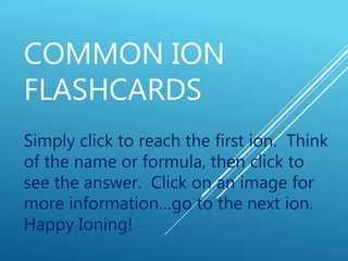 Chem common ions flachcards_prototype | PPTX